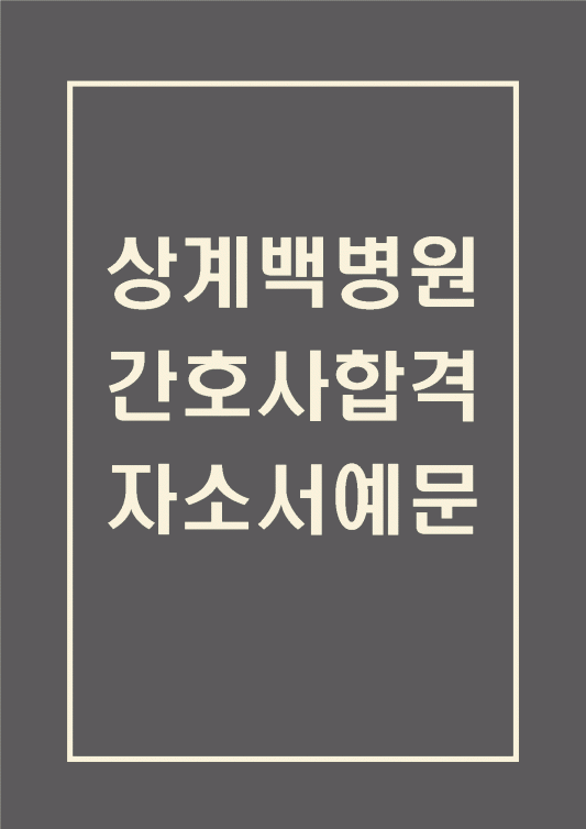 [상계백병원 간호사 자기소개서] 인제대학교 상계백병원 간호사 자소서 예문 (왜 상계백병원에 적합한 인재인지 강조한 자기소개서)