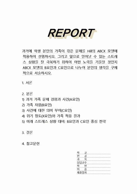 과거에 학생 본인의 가족이 겪은 문제를 Hill의 ABCX 모델에 적용하여 설명 그리고 앞으로 일어날 수 있는 스트레스 상황을 잘 극복하기 위하여 어떤 노력을 기울일 것인지 ABCX 모델의 B요인과 C요인으로 나누어 본인의 생각을 구체적으로 서술