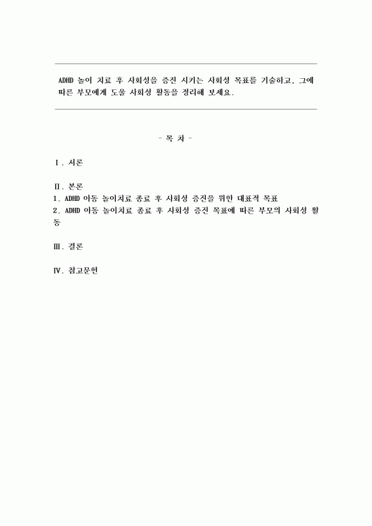ADHD 놀이치료 후 사회성을 증진 시키는 사회성 목표를 기술하고, 그에 따른 부모에게 도울 사회성 활동을 정리해 보세요.