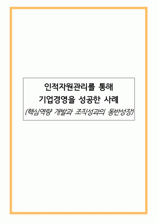 인적자원관리를 통해 기업경영을 성공한 사례(핵심역량 개발과 조직성과의 동반성장)