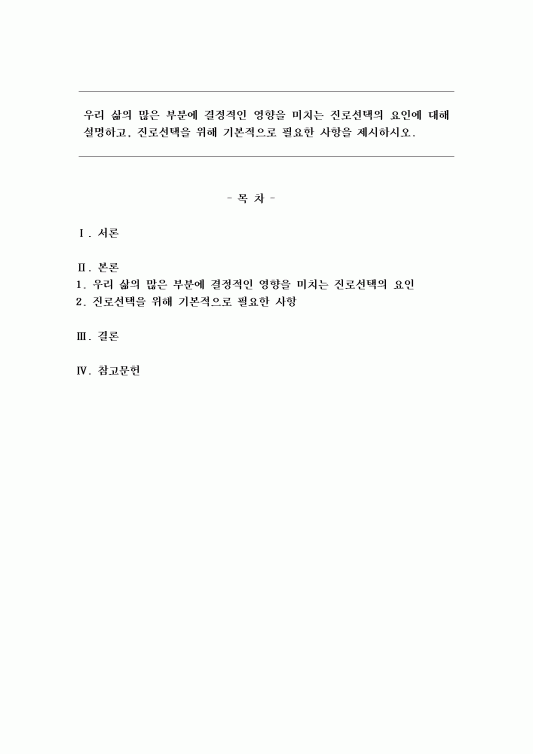 우리 삶의 많은 부분에 결정적인 영향을 미치는 진로선택의 요인에 대해 설명하고, 진로선택을 위해 기본적으로 필요한 사항을 제시하시오.