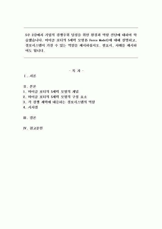 5주 2강에서 기업의 경쟁우위 달성을 위한 환경과 역량 진단에 대하여 학습했습니다. 마이클 포터의 5세력 모형(5 Force Model)에 대해 설명하고, 정보시스템이 가질 수 있는 역할을 제시하십시오. 필요시, 사례를 제시하여도 됩니다.
