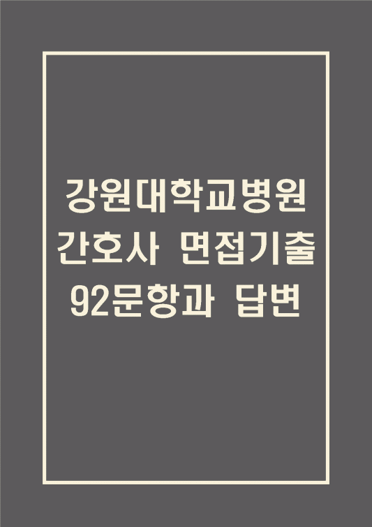 강원대학교병원 간호사 면접 기출 92문항 - 최근 3년간 강원대학교병원 간호사 면접 2회 이상 기출 문항 92개 정리