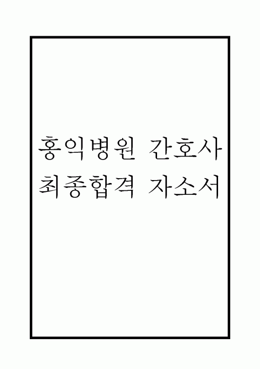 홍익병원 간호사 자기소개서 - 홍익병원 간호사 최종합.격 자소서 (홍익병원 자기소개서 BEST 예문)