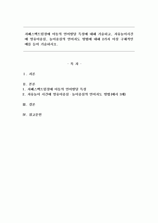 자폐스펙트럼장애 아동의 언어발달 특성에 대해 기술하고, 자유놀이시간에 영유아중심, 놀이중심의 언어지도 방법에 대해 2가지 이상 구체적인 예를 들어 기술하시오.