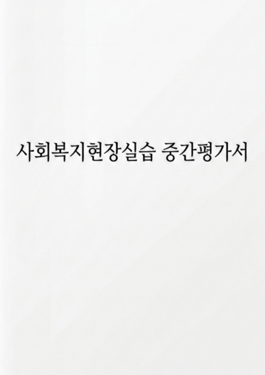 사회복지현장실습 중간평가서] 지역아동센터 사회복지현장실습 중간평가서 (사회복지현장 실습 중간평가서)