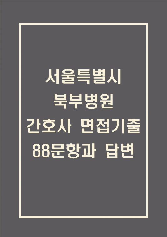 서울특별시 북부병원 간호사 면접 기출 88문항 - 최근 3년간 서울특별시 북부병원 간호사 면접 2회 이상 기출 문항 88개 정리