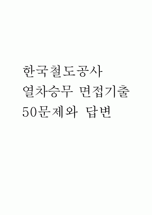(한국철도공사 열차승무 면접 50문제 면접질문 및 모범답변) 한국철도공사 열차승무직 면접기출문제 및 답안 (명확하고 설득력 있는 답변)