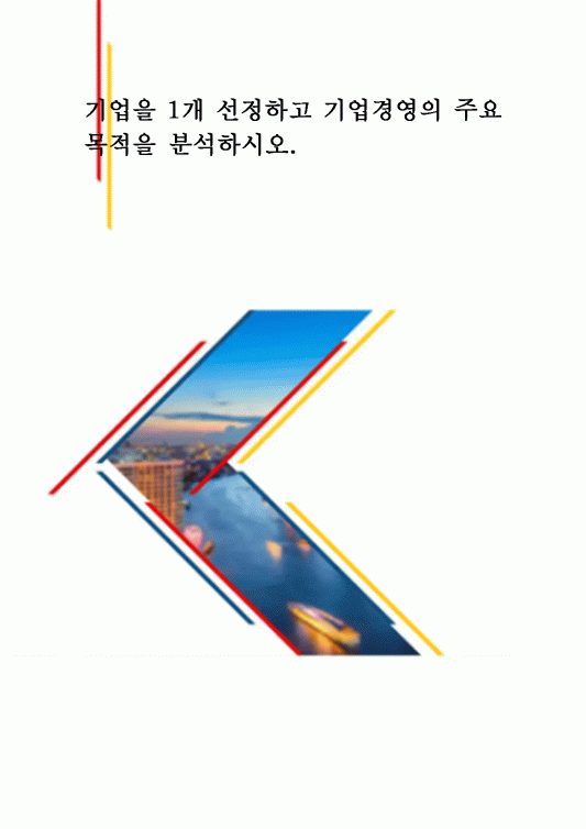 기업을 1개 선정하고 기업경영의 주요 목적을 분석하시오