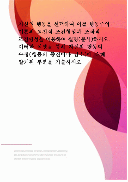 자신의 행동을 선택하여 이를 행동주의 이론의 고전적 조건형성과 조작적 조건형성을 이용하여 설명(분석)하시오. 이러한 설명을 통해 자신의 행동의 수정(행동의 증진이나 감소)에 대해 알게된 부분을 기술하시오