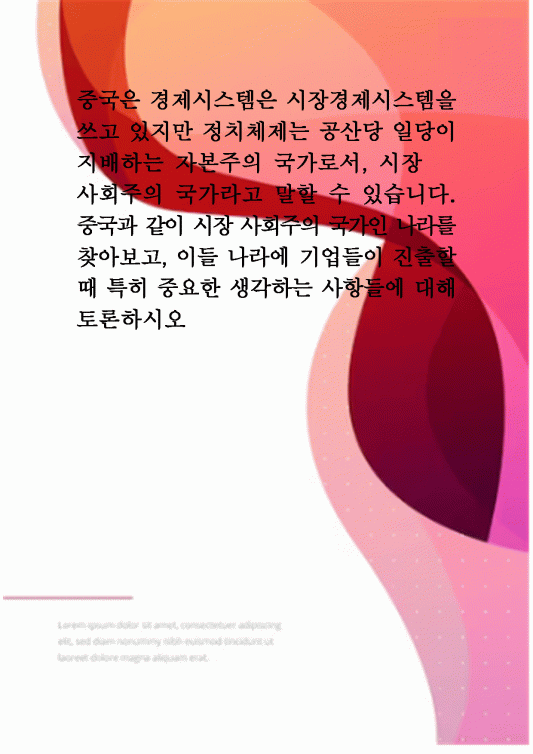 중국은 경제시스템은 시장경제시스템을 쓰고 있지만 정치체제는 공산당 일당이 지배하는 자본주의 국가로서, 시장 사회주의 국가라고 말할 수 있습니다. 중국과 같이 시장 사회주의 국가인 나라를 찾아보고, 이들 나라에 기업들이 진출할 때 특히 중요한 생각하는 사항들에 대해 토론하시오
