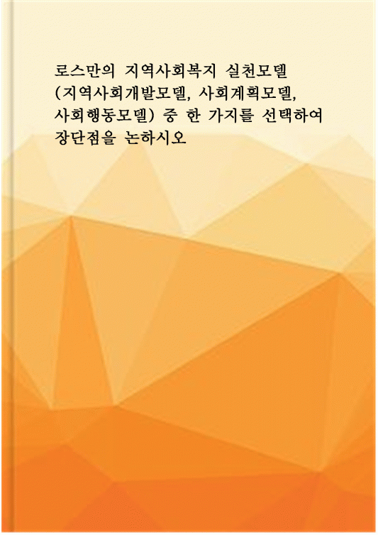 로스만의 지역사회복지 실천모델 (지역사회개발모델, 사회계획모델, 사회행동모델) 중 한 가지를 선택하여 장단점을 논하시오