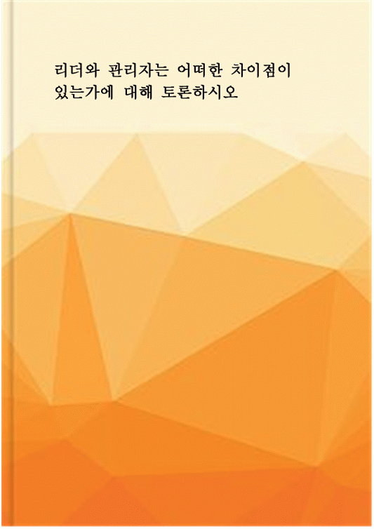 리더와 관리자는 어떠한 차이점이 있는가에 대해 토론하시오