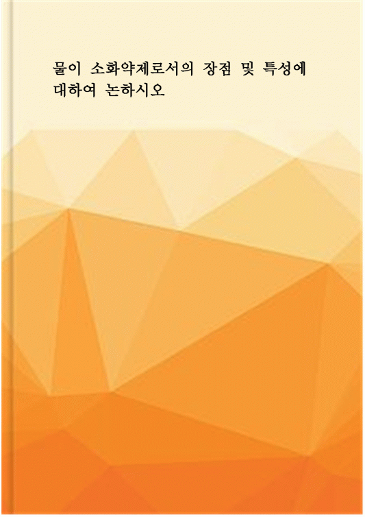 물이 소화약제로서의 장점 및 특성에 대하여 논하시오