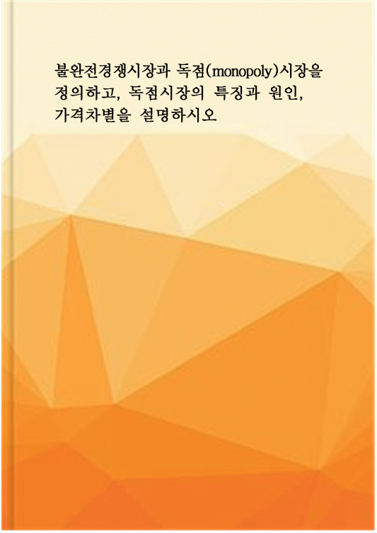 불완전경쟁시장과 독점(monopoly)시장을 정의하고, 독점시장의 특징과 원인, 가격차별을 설명하시오