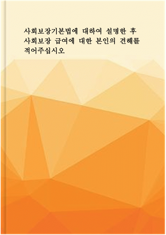 사회보장기본법에 대하여 설명한 후 사회보장 급여에 대한 본인의 견해를 적어주십시오