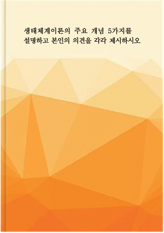 생태체계이론의 주요 개념 5가지를 설명하고 본인의 의견을 각각 제시하시오