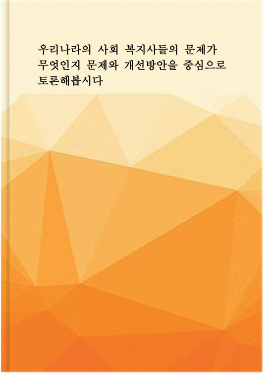 우리나라의 사회 복지사들의 문제가 무엇인지 문제와 개선방안을 중심으로 토론해봅시다
