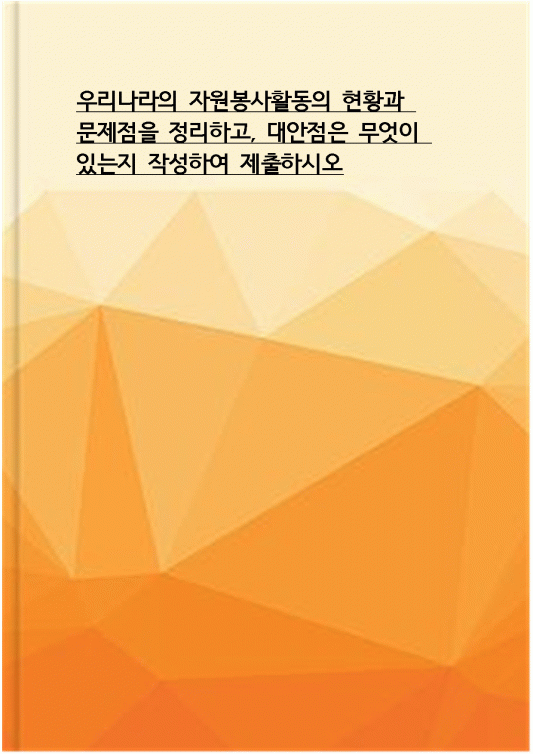 우리나라의 자원봉사활동의 현황과 문제점을 정리하고, 대안점은 무엇이 있는지 작성하여 제출하시오