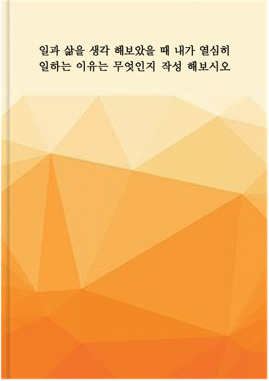 일과 삶을 생각 해보았을 때 내가 열심히 일하는 이유는 무엇인지 작성 해보시오