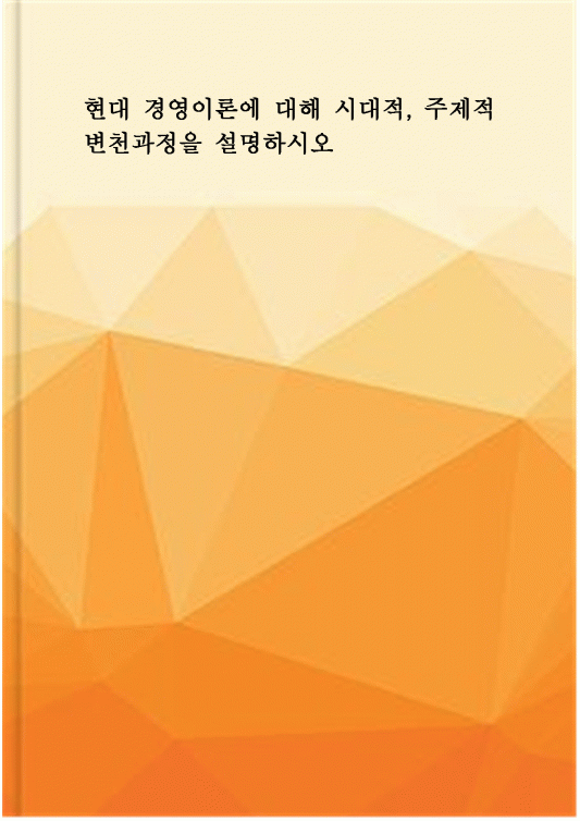 현대 경영이론에 대해 시대적, 주제적 변천과정을 설명하시오