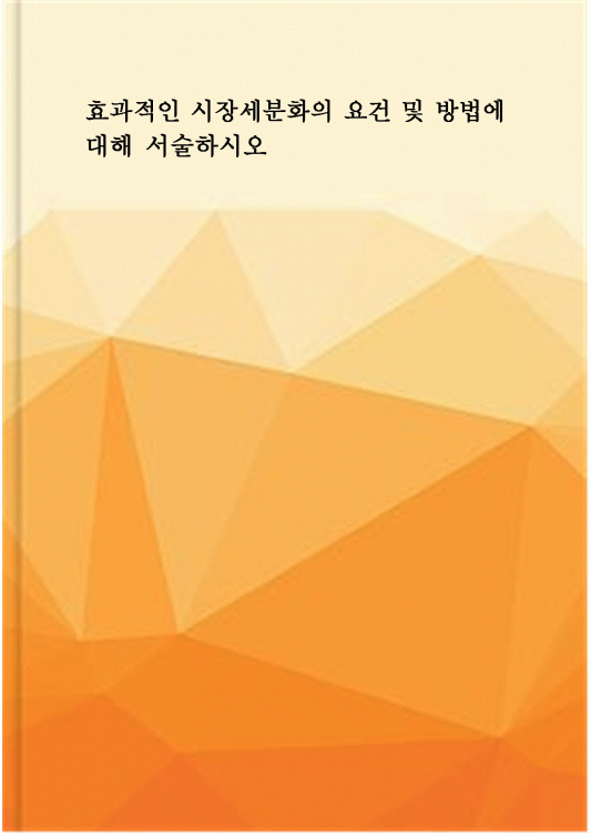 효과적인 시장세분화의 요건 및 방법에 대해 서술하시오