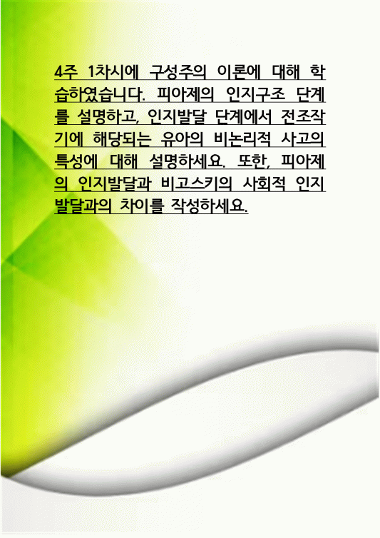 4주 1차시에 구성주의 이론에 대해 학습하였습니다. 피아제의 인지구조 단계를 설명하고, 인지발달 단계에서 전조작기에 해당되는 유아의 비논리적 사고의 특성에 대해 설명하세요. 또한, 피아제의 인지발달과 비고스키의 사회적 인지발달과의 차이를 작성하세요.