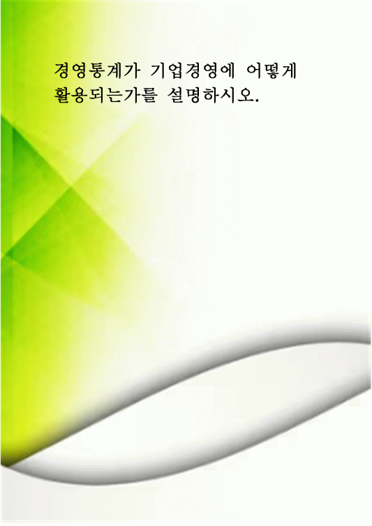 경영통계가 기업경영에 어떻게 활용되는가를 설명하시오.