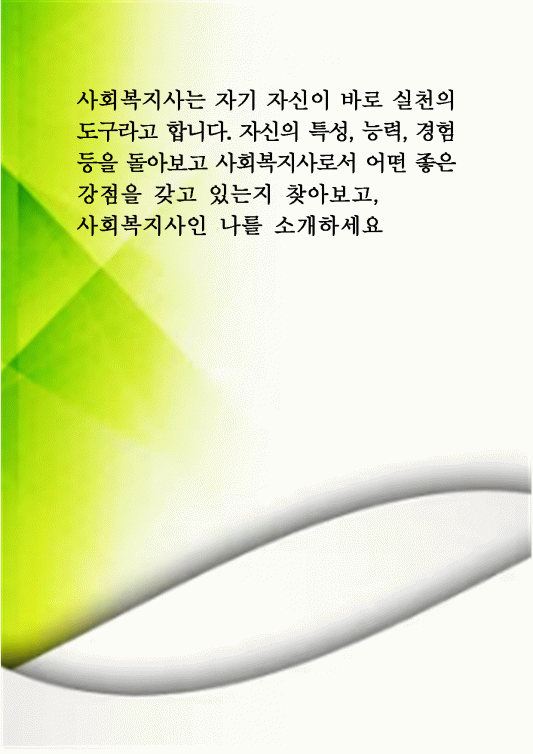 사회복지사는 자기 자신이 바로 실천의 도구라고 합니다. 자신의 특성, 능력, 경험 등을 돌아보고 사회복지사로서 어떤 좋은 강점을 갖고 있는지 찾아보고, 사회복지사인 나를 소개하세요