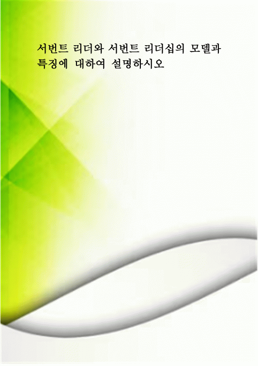 서번트 리더와 서번트 리더십의 모델과 특징에 대하여 설명하시오