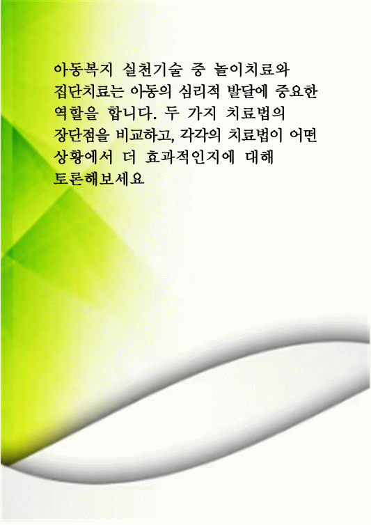 아동복지 실천기술 중 놀이치료와 집단치료는 아동의 심리적 발달에 중요한 역할을 합니다. 두 가지 치료법의 장단점을 비교하고, 각각의 치료법이 어떤 상황에서 더 효과적인지에 대해 토론해보세요