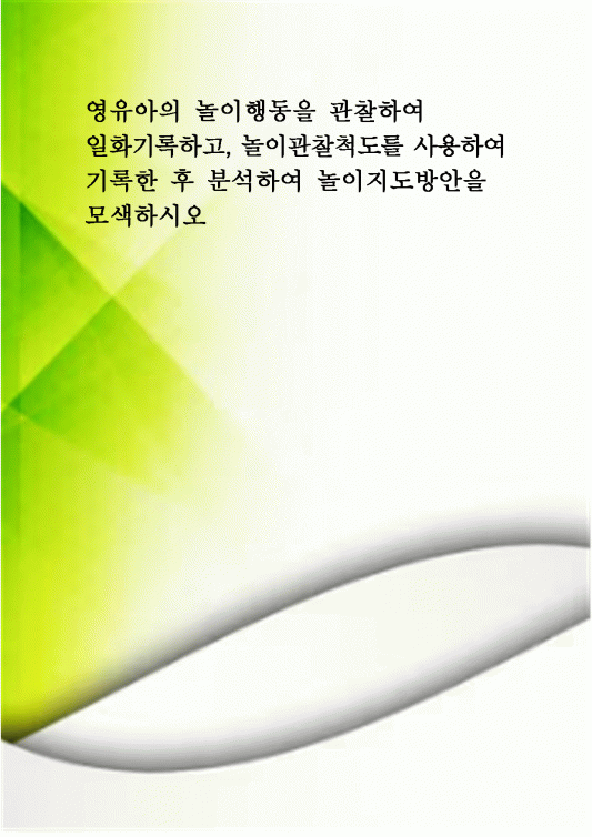 영유아의 놀이행동을 관찰하여 일화기록하고, 놀이관찰척도를 사용하여 기록한 후 분석하여 놀이지도방안을 모색하시오