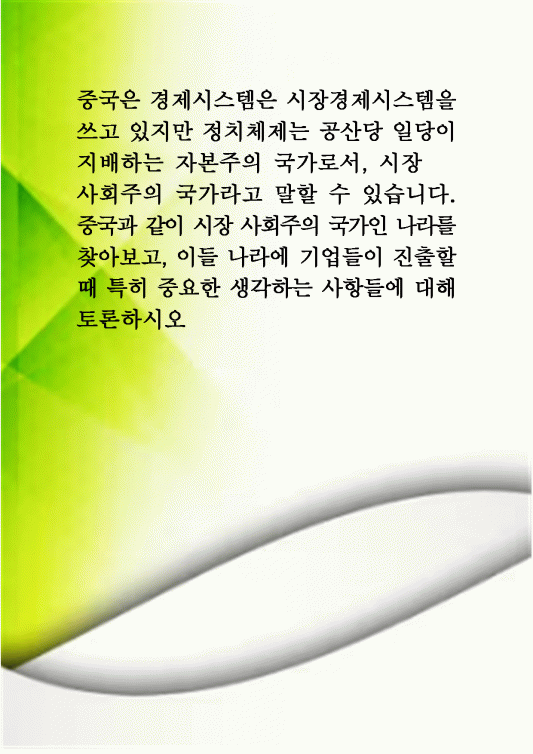 중국은 경제시스템은 시장경제시스템을 쓰고 있지만 정치체제는 공산당 일당이 지배하는 자본주의 국가로서, 시장 사회주의 국가라고 말할 수 있습니다. 중국과 같이 시장 사회주의 국가인 나라를 찾아보고, 이들 나라에 기업들이 진출할 때 특히 중요한 생각하는 사항들에 대해 토론하시오