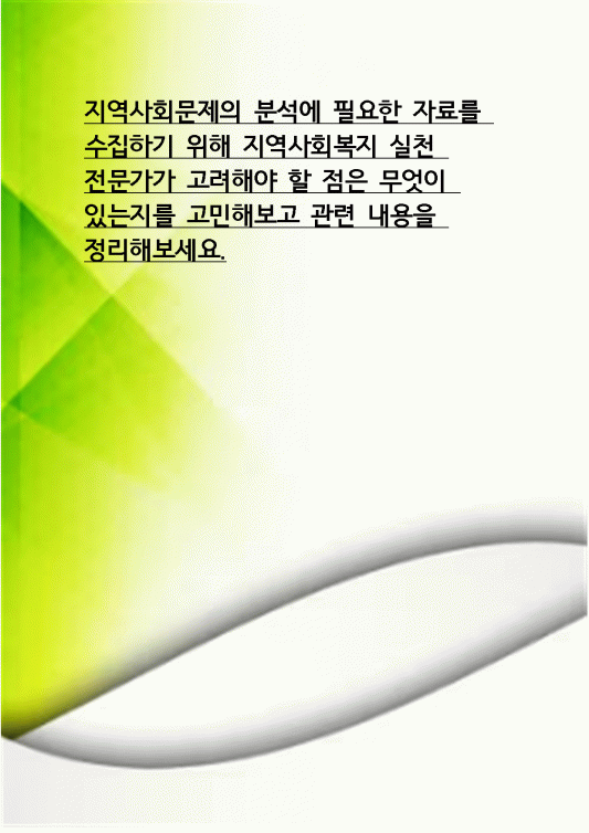 지역사회문제의 분석에 필요한 자료를 수집하기 위해 지역사회복지 실천 전문가가 고려해야 할 점은 무엇이 있는지를 고민해보고 관련 내용을 정리해보세요.