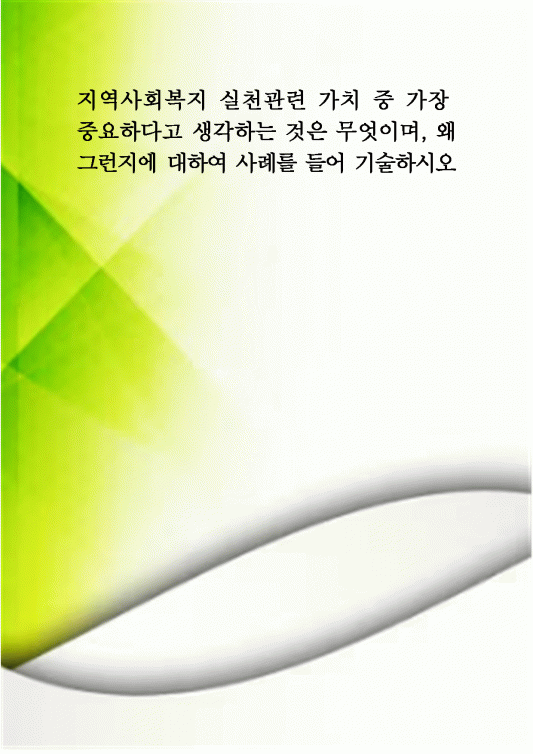 지역사회복지 실천관련 가치 중 가장 중요하다고 생각하는 것은 무엇이며, 왜 그런지에 대하여 사례를 들어 기술하시오