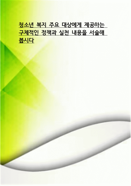 청소년 복지 주요 대상에게 제공하는 구체적인 정책과 실천 내용을 서술해 봅시다