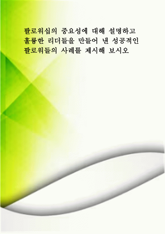 팔로워십의 중요성에 대해 설명하고 훌륭한 리더들을 만들어 낸 성공적인 팔로워들의 사례를 제시해 보시오