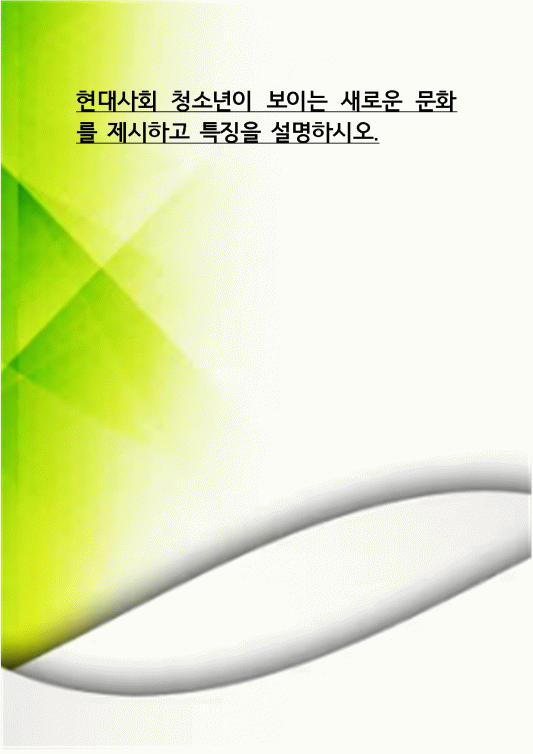 현대사회 청소년이 보이는 새로운 문화를 제시하고 특징을 설명하시오.