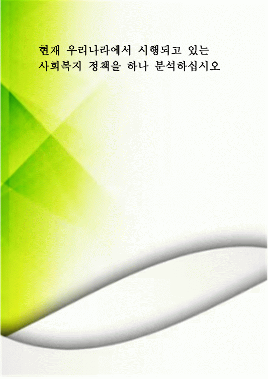현재 우리나라에서 시행되고 있는 사회복지 정책을 하나 분석하십시오