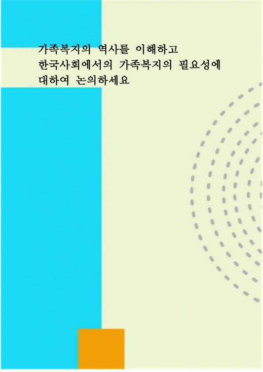 가족복지의 역사를 이해하고 한국사회에서의 가족복지의 필요성에 대하여 논의하세요