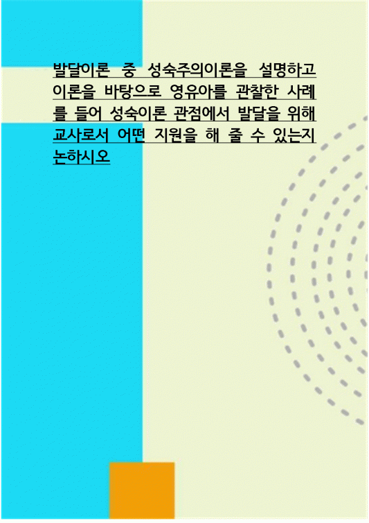 발달이론 중 성숙주의이론을 설명하고 이론을 바탕으로 영유아를 관찰한 사례를 들어 성숙이론 관점에서 발달을 위해 교사로서 어떤 지원을 해 줄 수 있는지 논하시오