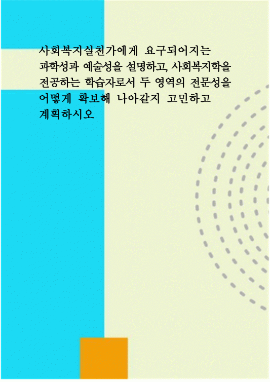 사회복지실천가에게 요구되어지는 과학성과 예술성을 설명하고, 사회복지학을 전공하는 학습자로서 두 영역의 전문성을 어떻게 확보해 나아갈지 고민하고 계획하시오
