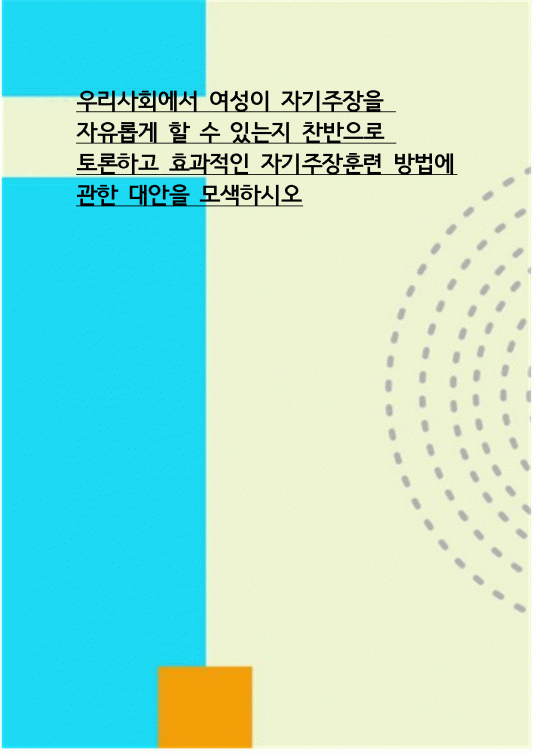 우리사회에서 여성이 자기주장을 자유롭게 할 수 있는지 찬반으로 토론하고 효과적인 자기주장훈련 방법에 관한 대안을 모색하시오