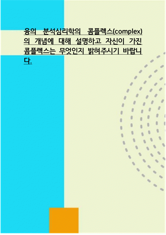 융의 분석심리학의 콤플렉스(complex)의 개념에 대해 설명하고 자신이 가진 콤플렉스는 무엇인지 밝혀주시기 바랍니다.
