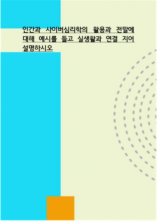 인간과 사이버심리학의 활용과 전말에 대해 예시를 들고 실생활과 연결 지어 설명하시오