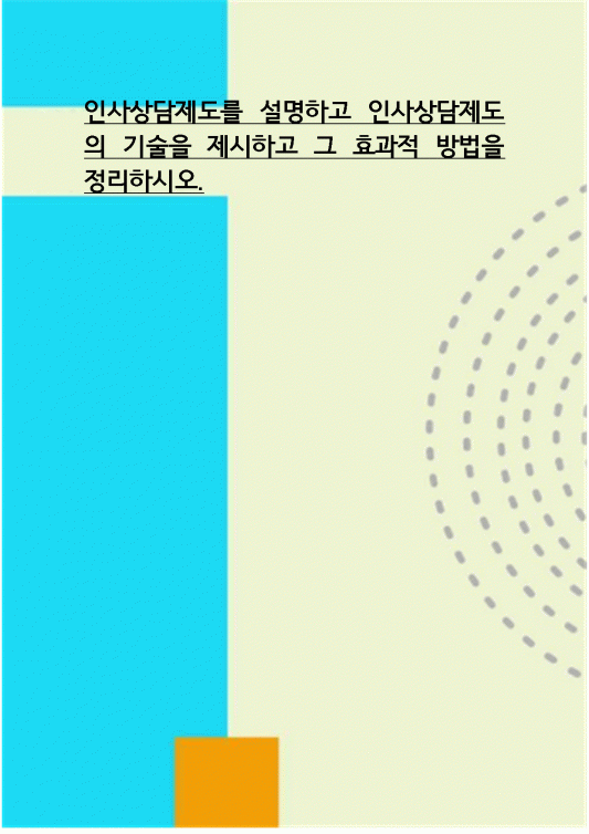 인사상담제도를 설명하고 인사상담제도의 기술을 제시하고 그 효과적 방법을 정리하시오.
