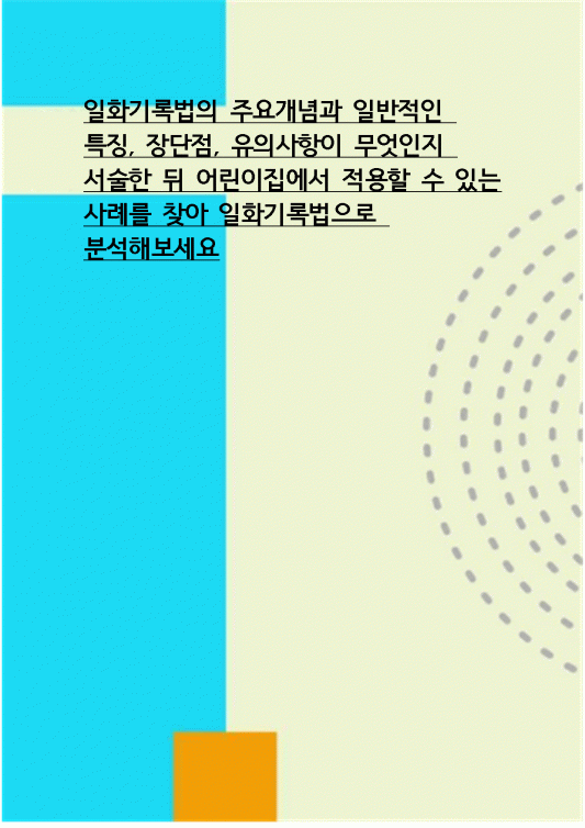 일화기록법의 주요개념과 일반적인 특징, 장단점, 유의사항이 무엇인지 서술한 뒤 어린이집에서 적용할 수 있는 사례를 찾아 일화기록법으로 분석해보세요