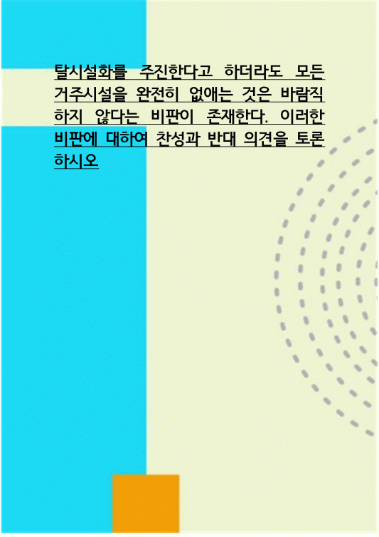 탈시설화를 주진한다고 하더라도 모든 거주시설을 완전히 없애는 것은 바람직하지 않다는 비판이 존재한다. 이러한 비판에 대하여 찬성과 반대 의견을 토론하시오