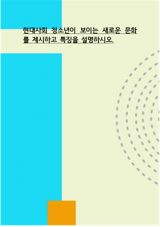 현대사회 청소년이 보이는 새로운 문화를 제시하고 특징을 설명하시오.