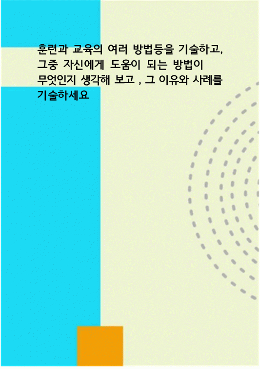 훈련과 교육의 여러 방법등을 기술하고, 그중 자신에게 도움이 되는 방법이 무엇인지 생각해 보고 , 그 이유와 사례를 기술하세요